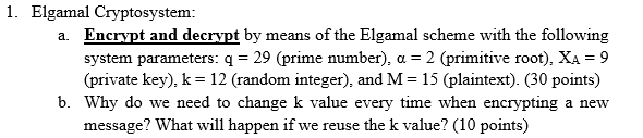 Solved Elgamal Cryptosystem: a. Encrypt and decrypt by means | Chegg.com Solved Elgamal Cryptosystem: a. Encrypt and decrypt by means | Chegg.com