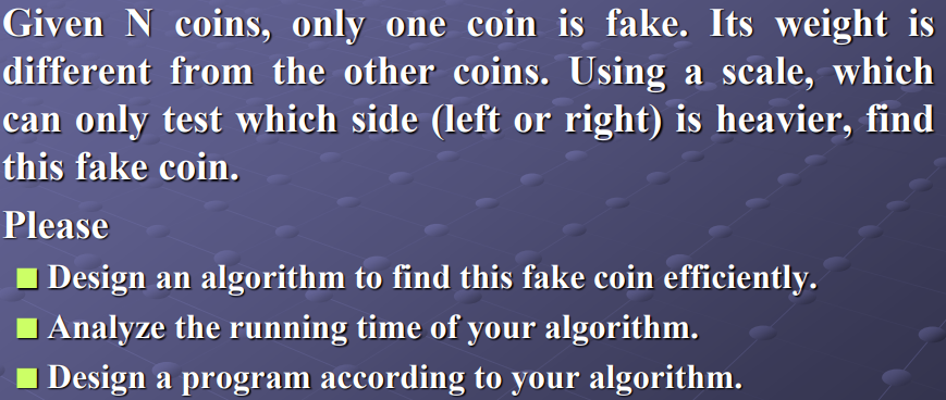 Solved Given N coins, only one coin is fake. Its weight is | Chegg.com