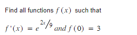 Solved Find all functions f(x) such that f′(x)=e2x/9 and | Chegg.com
