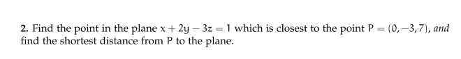Solved 2. Find the point in the plane x+2y−3z=1 which is | Chegg.com