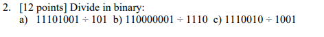 Solved 2. [12 points] Divide in binary: a) 11101001 - 101 b) | Chegg.com