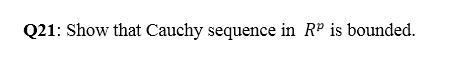 Solved Q21: Show that Cauchy sequence in RP is bounded. | Chegg.com