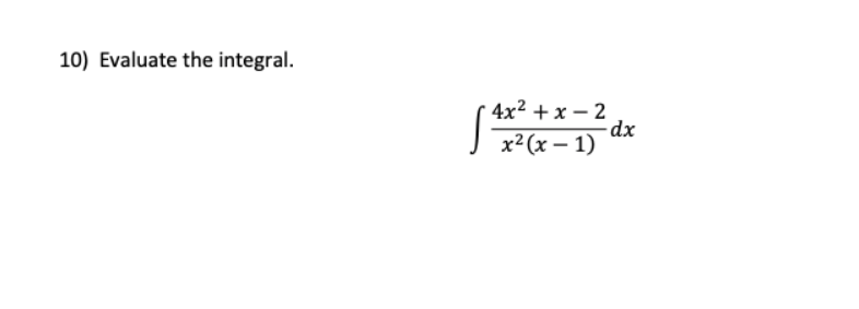 Solved 10) Evaluate the integral. 4x2 + x -2 dx x2(x - 1) | Chegg.com