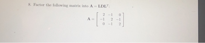Solved 8. Factor the following matrix into A LDLT 2-10 A=1-1 | Chegg.com