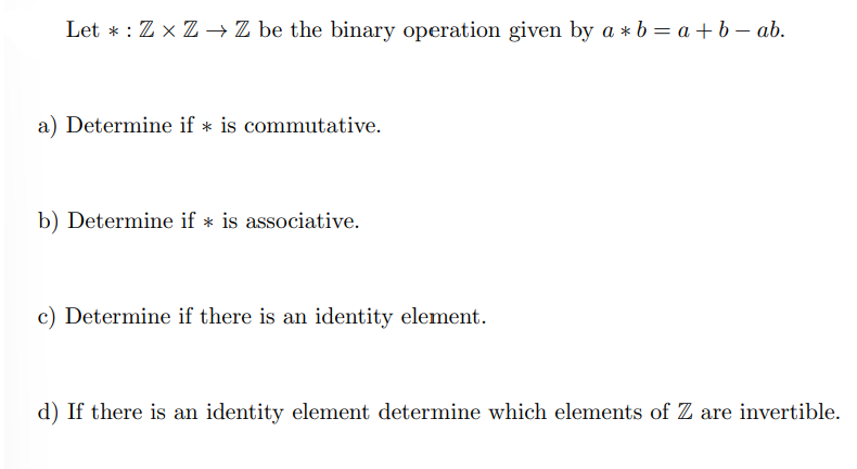 Solved Let *: ZxZ+Z be the binary operation given by a *b = | Chegg.com