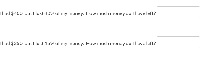 Solved I had $400, but I lost 40% of my money. How much | Chegg.com