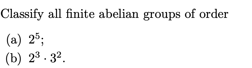 Solved Classify all finite abelian groups of order (a) 25; | Chegg.com