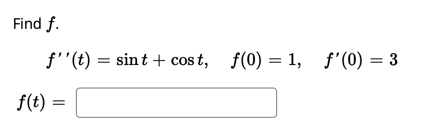 Solved Find f. f′′(t)=sint+cost,f(0)=1,f′(0)=3 f(t)= | Chegg.com