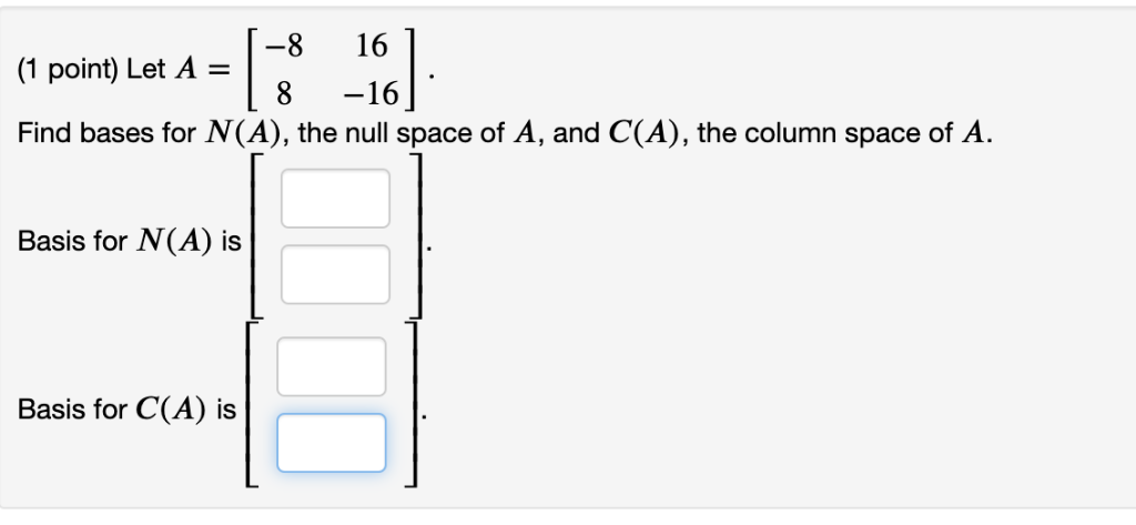 Solved (1 point) Let A -8 16 Find bases for N(A), the null | Chegg.com