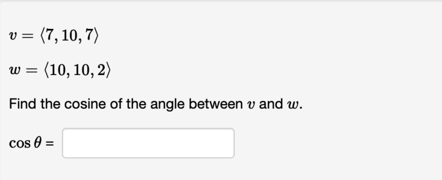 Solved v= 7,10,7 w= 10,10,2 Find the cosine of the angle | Chegg.com
