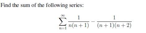 Solved Find the sum of the following series: 1 1 Σ. n(n + 1) | Chegg.com