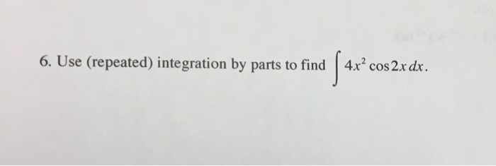 Solved 6. Use (repeated) integration by parts to find 4x2 | Chegg.com