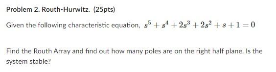 Solved Problem 2. Routh-Hurwitz. (25pts) Given the following | Chegg.com