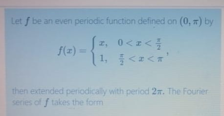 Solved Let f be an even periodic function defined on (0,7) | Chegg.com