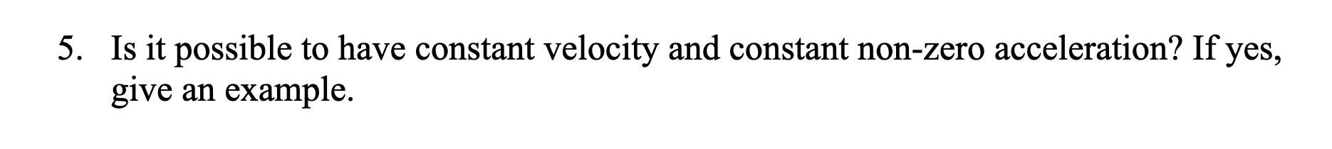 Solved 5. Is it possible to have constant velocity and | Chegg.com