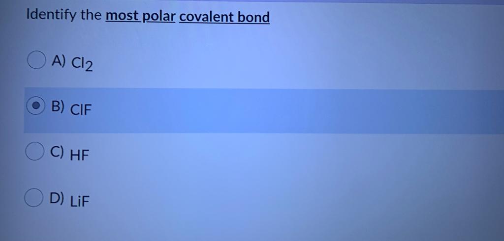Solved Identify the most polar covalent bond A) Cl2 o B) CIF | Chegg.com