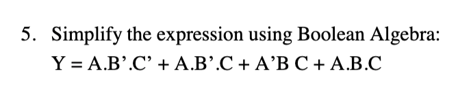 Solved 5. Simplify the expression using Boolean Algebra: Y= | Chegg.com