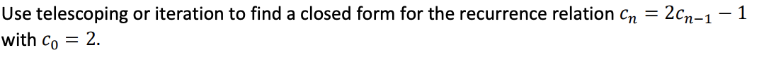 Solved = 2cn-1-1 Use telescoping or iteration to find a | Chegg.com
