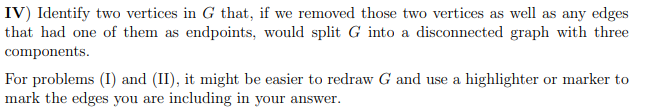 Solved IV) Identify two vertices in G that, if we removed | Chegg.com