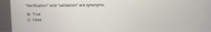 Solved "Verification" and "validation" are synonyms. True O | Chegg.com