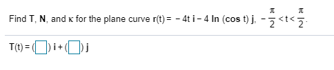 Solved Find T, N, and k for the plane curve r(t) = - 4t i - | Chegg.com