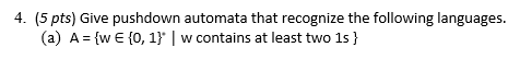 Solved 4. (5 pts) Give pushdown automata that recognize the | Chegg.com