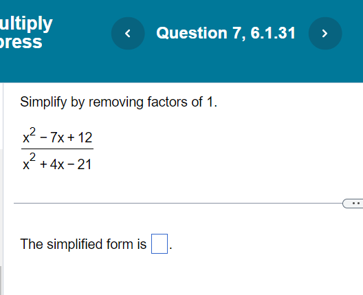 Solved Simplify by removing factors of 1 . x2+4x−21x2−7x+12 | Chegg.com