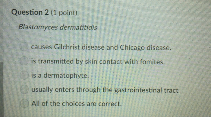 Solved Question 2 (1 point) Blastomyces dermatitidis causes | Chegg.com