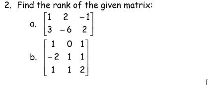 Solved 2. Find the rank of the given matrix: a. [132−6−12] | Chegg.com