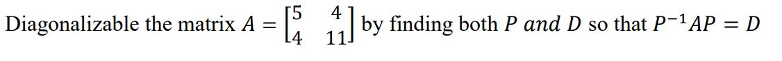 Solved Diagonalizable the matrix A = [4 ] by finding both P | Chegg.com