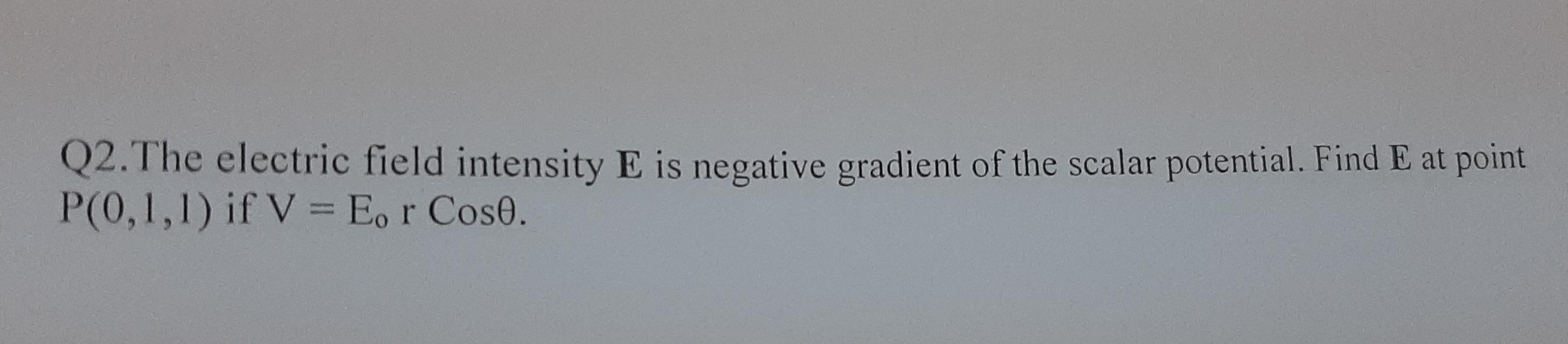 Solved Q2. The electric field intensity E is negative | Chegg.com