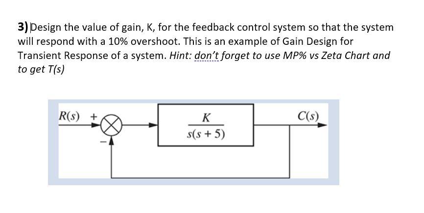 Solved 3) Design the value of gain, K, for the feedback | Chegg.com