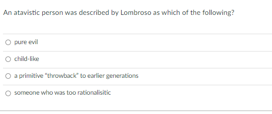 Solved An atavistic person was described by Lombroso as | Chegg.com