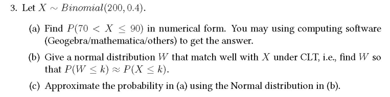 Solved 3. Let X∼ Binomial (200,0.4). (a) Find P(70 | Chegg.com