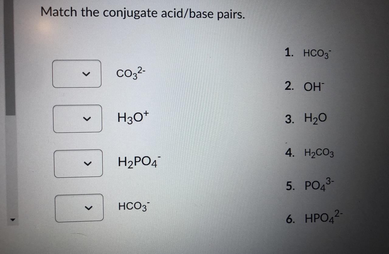 Solved Match the conjugate acid/base pairs. 1. HCO3− CO32− | Chegg.com