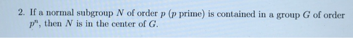 Solved 2. If a normal subgroup N of order p (p prime) is | Chegg.com