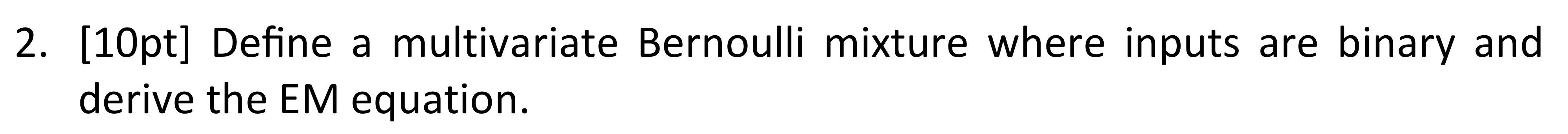 Solved 2. (10pt] Define a multivariate Bernoulli mixture | Chegg.com