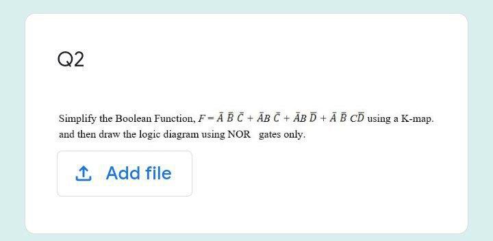 Solved Q2 Simplify the Boolean Function, F= Ā B C + ĀB C + | Chegg.com