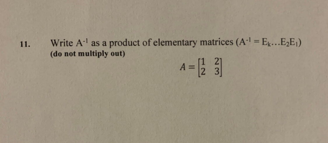 Solved 11. Write A-1 as a product of elementary matrices | Chegg.com