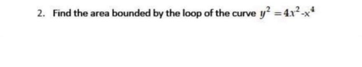Solved 2. Find the area bounded by the loop of the curve y² | Chegg.com