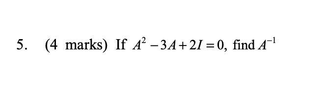 Solved 5. (4 marks) If A² – 3A+21 = 0, find A-1 | Chegg.com