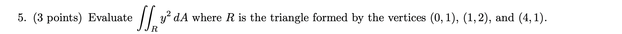 Solved 5. (3 points) Evaluate ∬Ry2dA where R is the triangle | Chegg.com