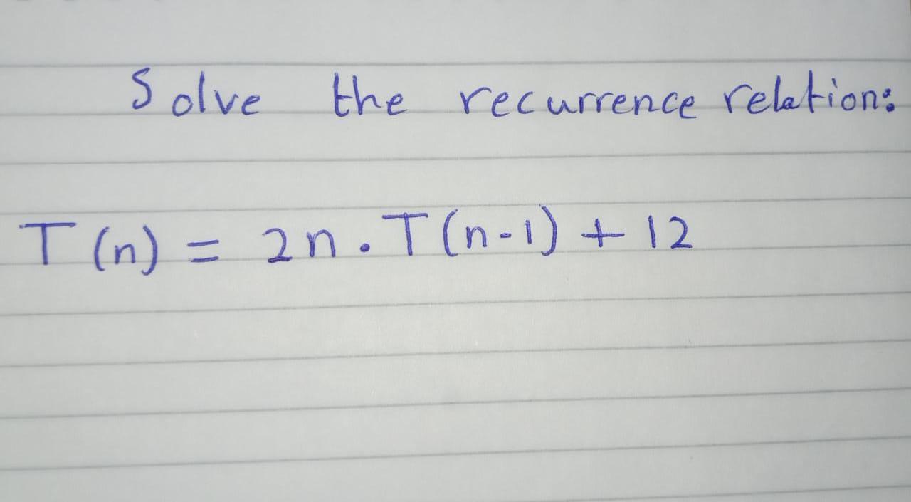 Solved Solve the recurrence relation: T (n) = 2n. T(n-1) + | Chegg.com