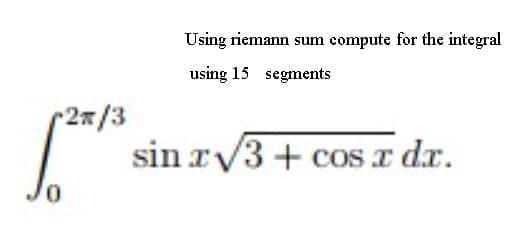 Solved Using riemann sum compute for the integral using 15 | Chegg.com