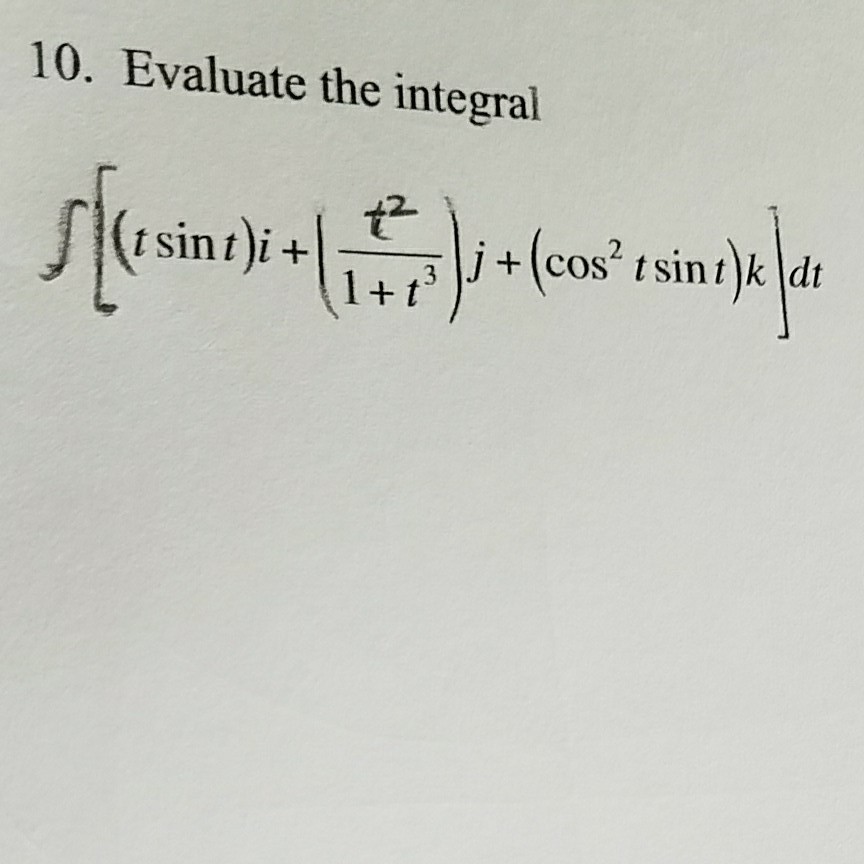 Solved 10. Evaluate the integral tsint)i+ j+cos t sin t )k | Chegg.com