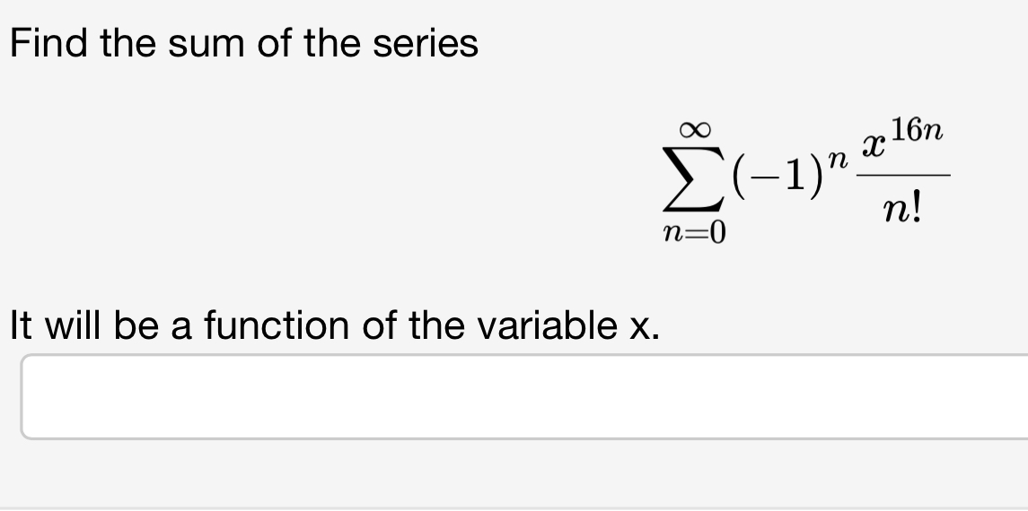 Solved Find the sum of the series∑n=0∞(-1)nx16nn!It will be | Chegg.com