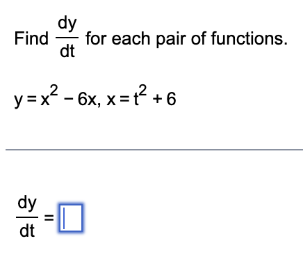 Solved Find dtdy for each pair of functions. y=x2−6x,x=t2+6 | Chegg.com