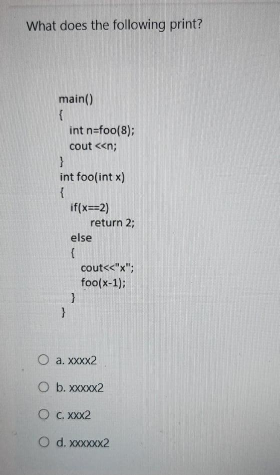 Solved What does the following print? main() { int n=foo(8); | Chegg.com
