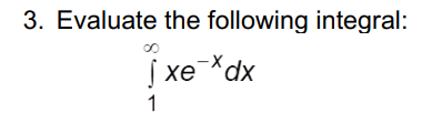 Solved on 3. Evaluate the following integral: | xe Xdx 1 | Chegg.com