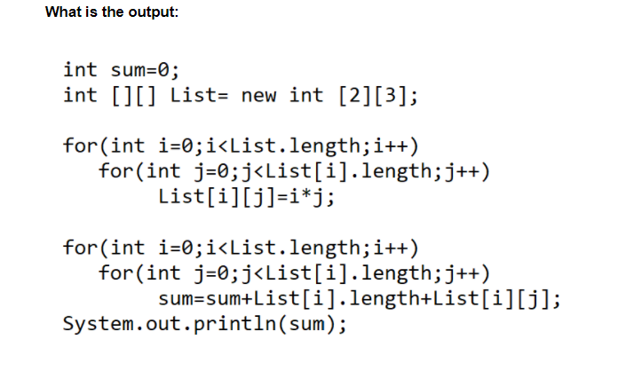 Solved What is the output: int sum=0; int [][] List= new int | Chegg.com